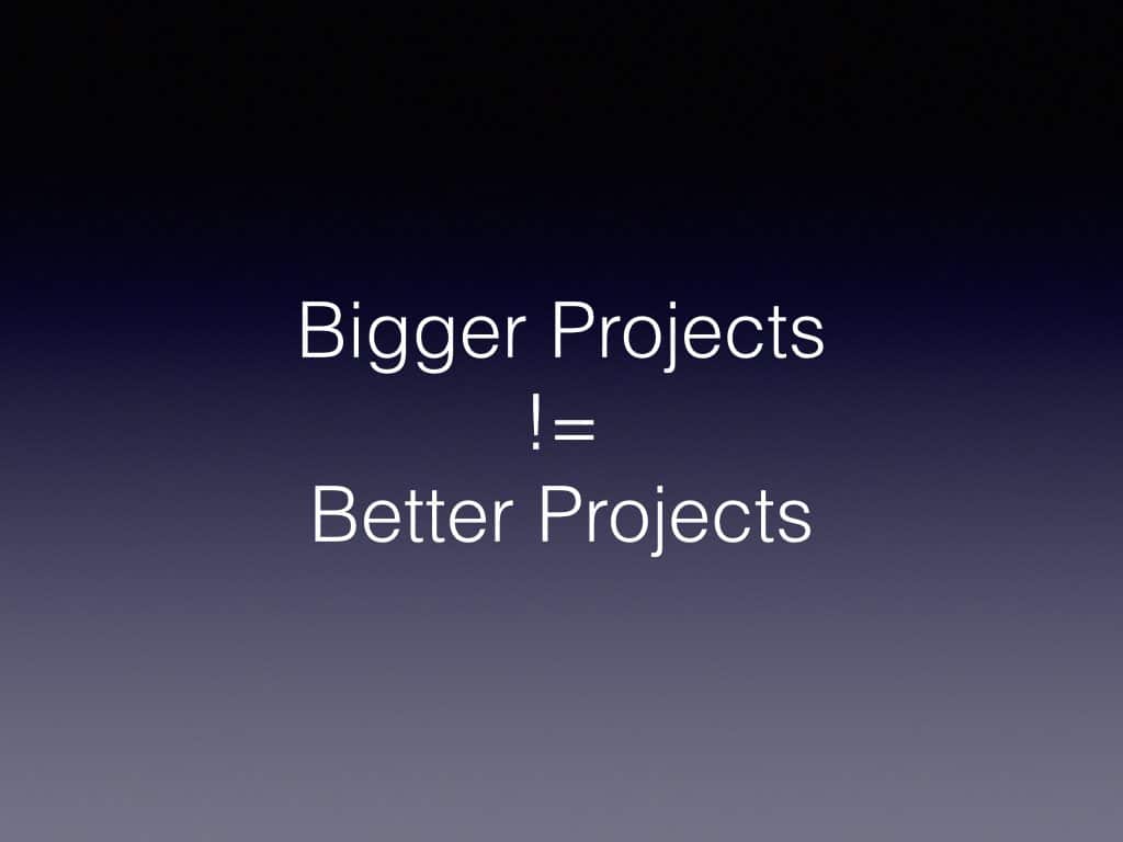 Y U No Tell me: Bigger Projects != Better Projects - VegasGeek
